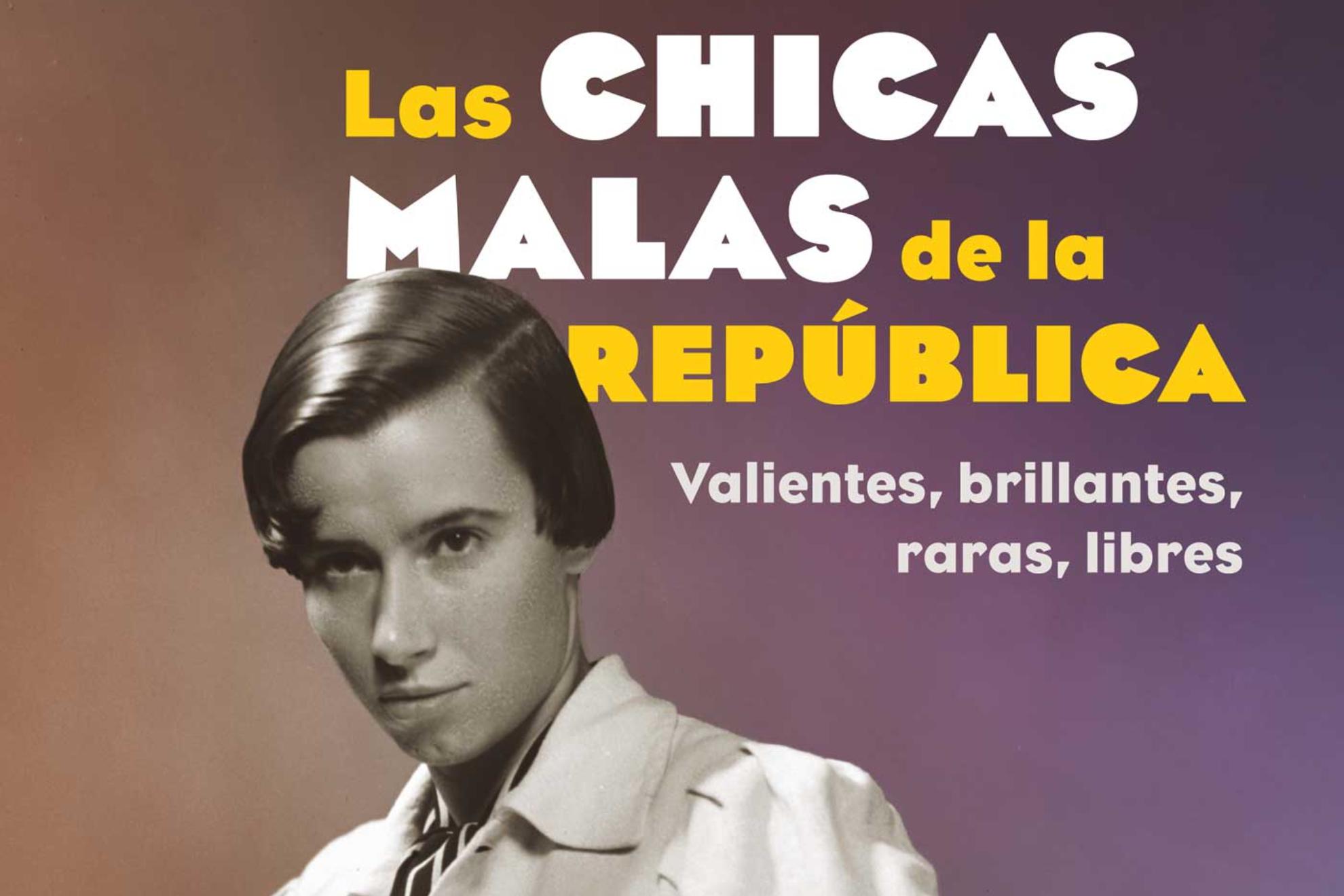 'Las chicas malas de la República', una galería extraordinaria de mujeres que tuvieron en común ...